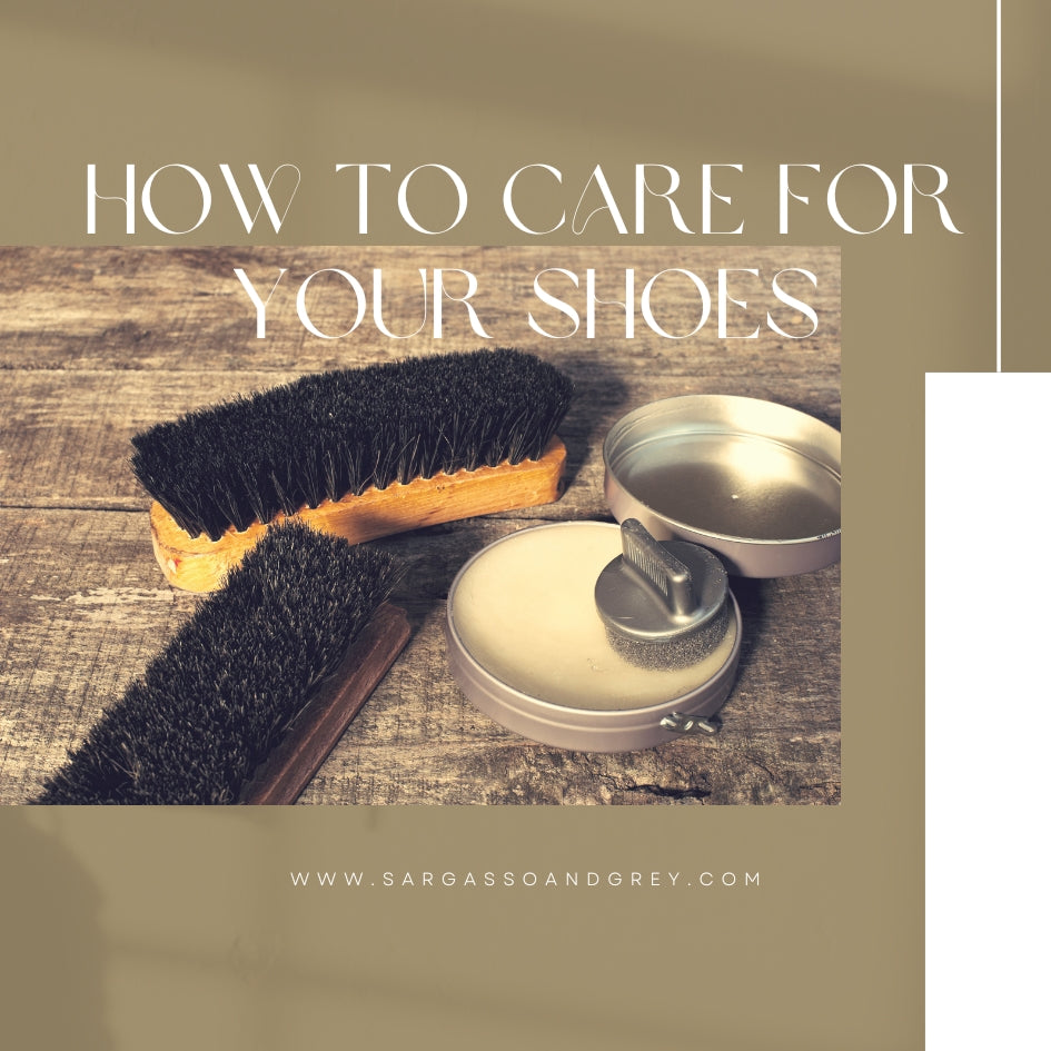 How to Properly Care for Your Shoes – Sargasso and Grey